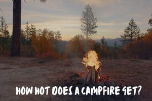 How Hot is a Campfire? Everything You Should Know
